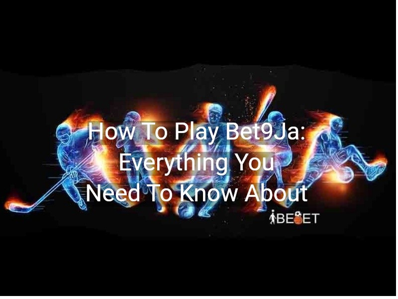 How To Play Bet9Ja: Everything You Need To Know About - Ibebet Nigeria